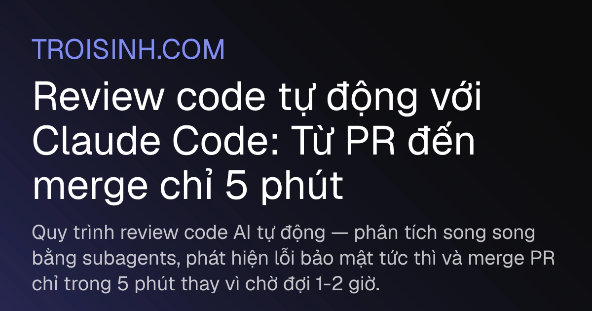 Review code tự động với Claude Code: Từ PR đến merge chỉ 5 phút | Trồi Sinh